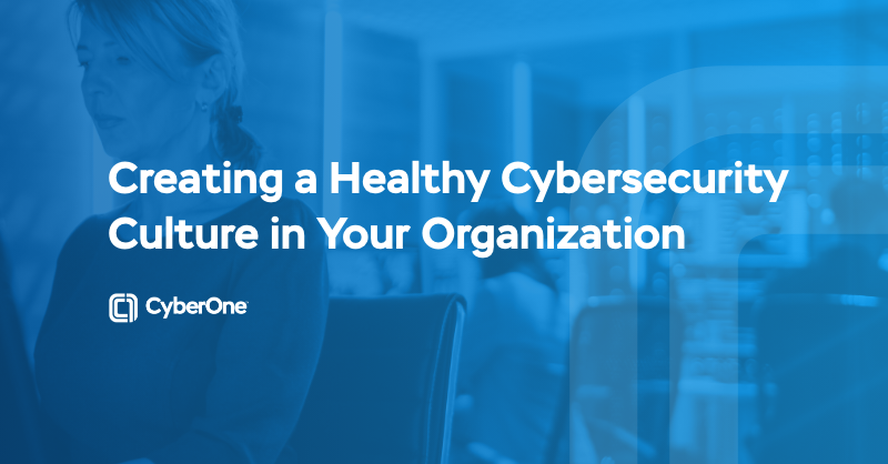 Creating a Healthy Cybersecurity Culture in Your Organization - CyberOne